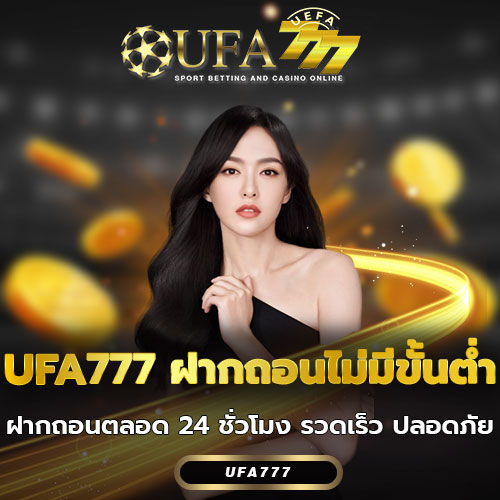 UFA777 ฝากถอนไม่มีขั้นต่ำ ฝากถอนผ่านระบบออโต้ที่ทันสมัยที่สุด